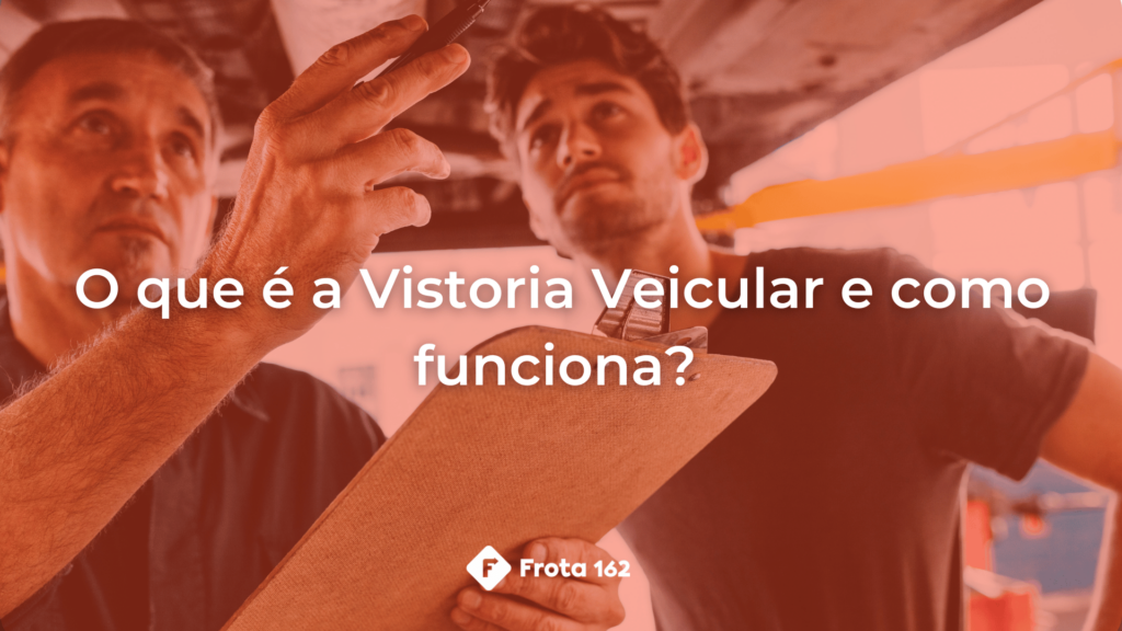 O que é a Vistoria Veicular e Qual a sua Importância? - Frota 162